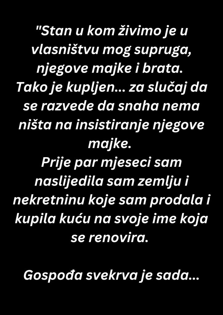 “Stan u kojem zivimo je u vlasnistvu mog supruga, njegovog brata i majke u slucaju razvoda da ...